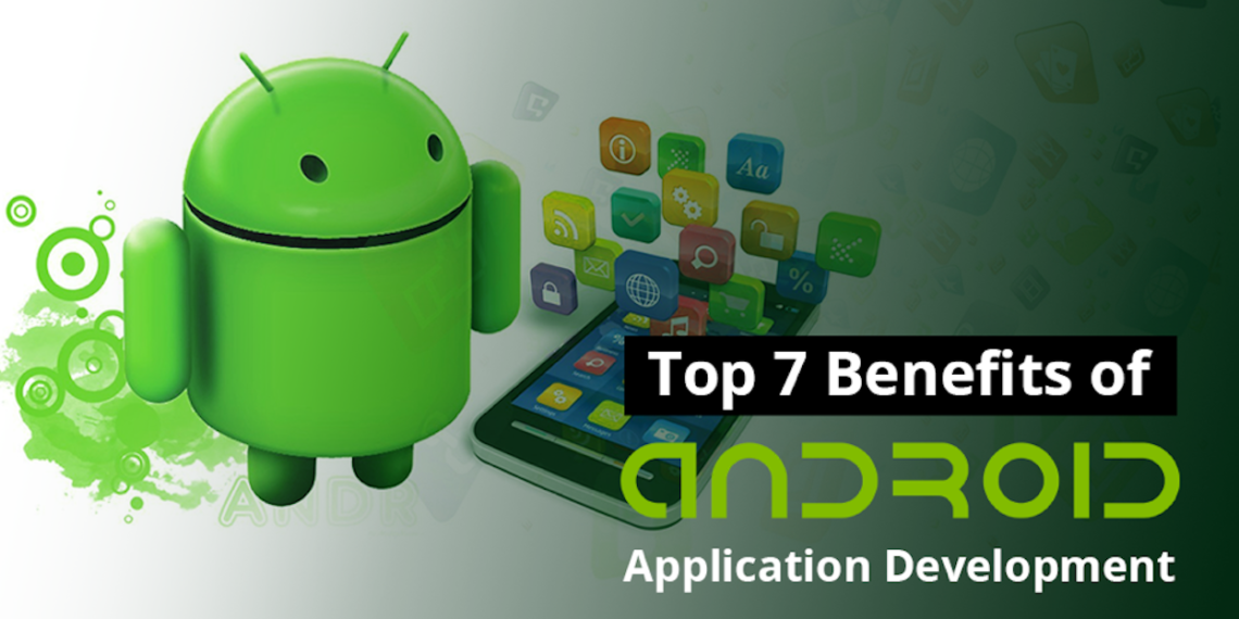 Top 7 Benefits Of Android App Development